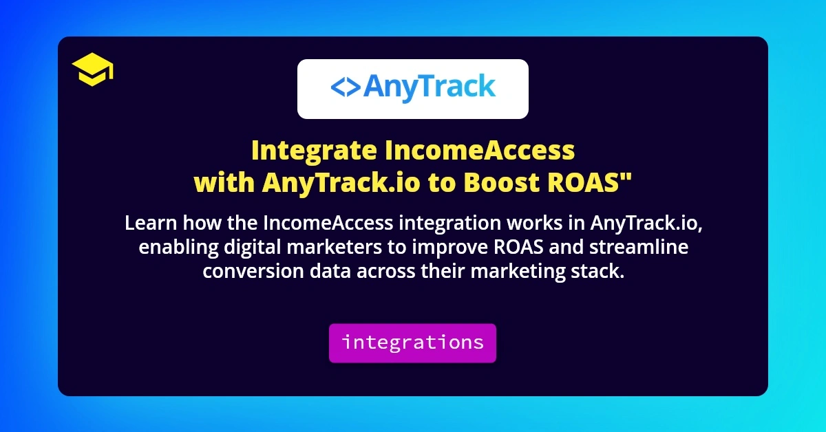 Integrate IncomeAccess with AnyTrack.io to Boost ROAS